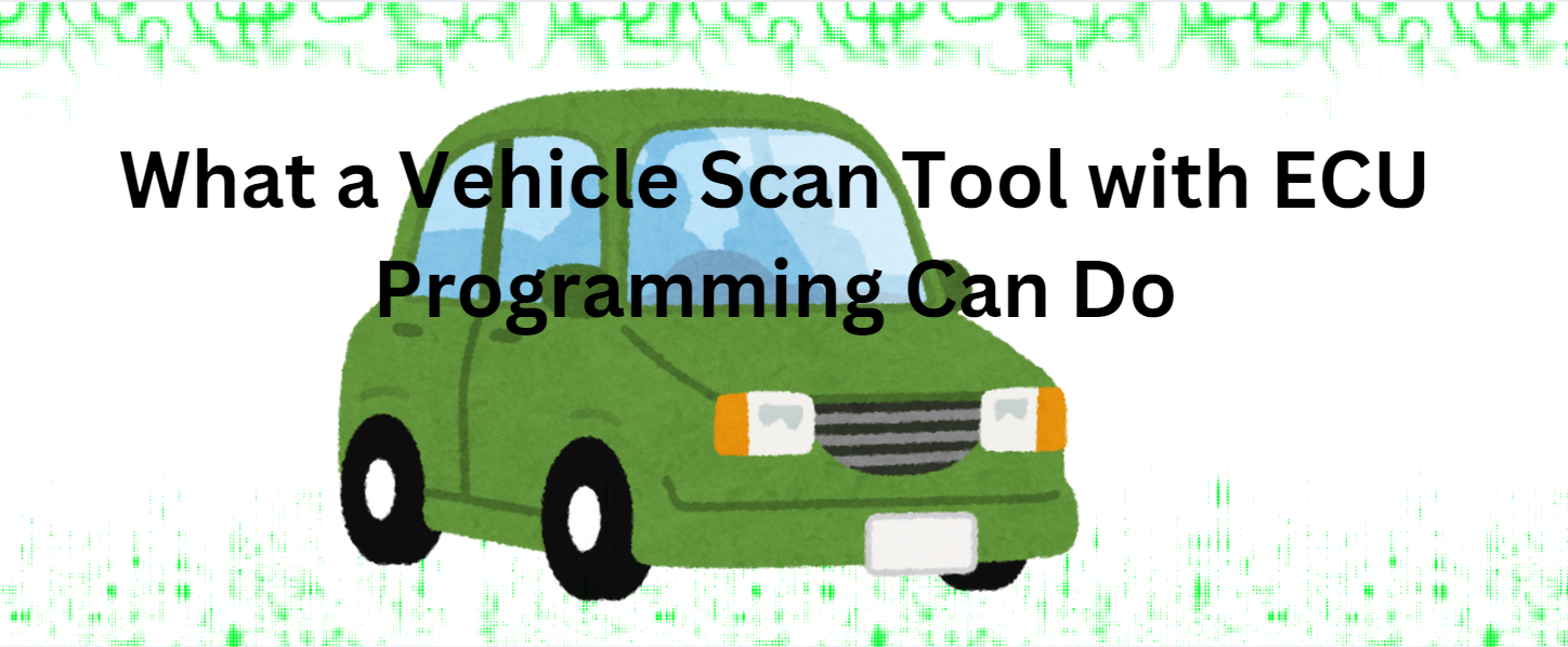 What a Vehicle Scan Tool with ECU Programming Can Do