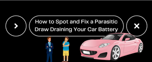 How to Spot and Fix a Parasitic Draw Draining Your Car Battery