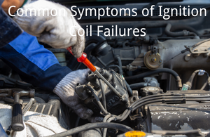 Common Symptoms of Ignition Coil Failures: A Complete Guide for Car Ow